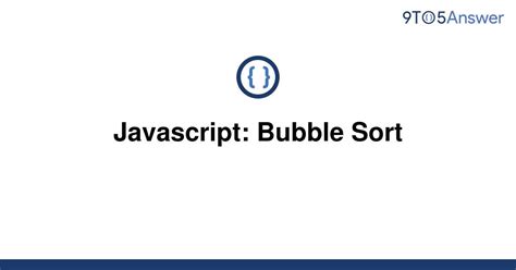 [solved] javascript bubble sort 9to5answer