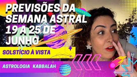 Previsões da Semana Astral 19 a 25 JUNHO SOLSTÍCIO À VISTA YouTube