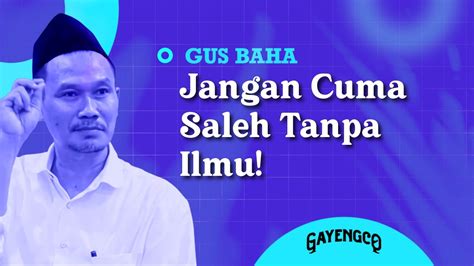 Gus Baha Jangan Cuma Saleh Tanpa Ilmu YouTube