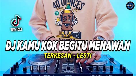 DJ KAMU KOK BEGITU MENAWAN TERKESAN LESTI REMIX FULL BASS VIRAL