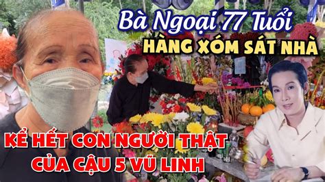 Hàng xóm sát nhà Vũ Linh đến mộ nói hết CON NGƯỜI THẬT Nsut Vũ Linh