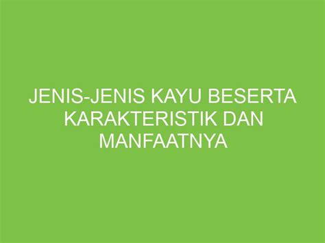 Jenis Jenis Kayu Beserta Karakteristik Dan Manfaatnya Aikerja