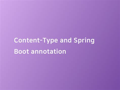 Content Type And Spring Boot Annotation