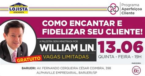 Casa Do Lojista William Lin Como Encantar E Fidelizar Seu Cliente