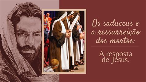 A ressurreição dos mortos na conversa de Jesus os saduceus YouTube