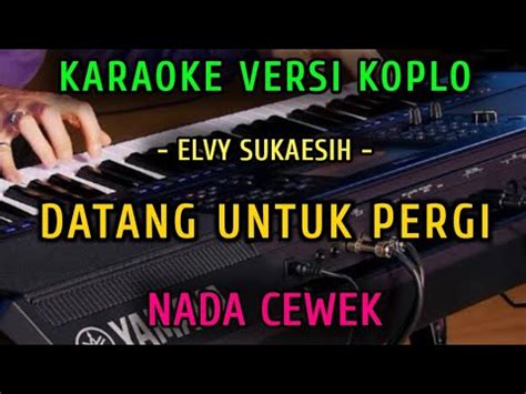 DATANG UNTUK PERGI ELVY SUKAESIH KARAOKE NADA CEWEK VERSI