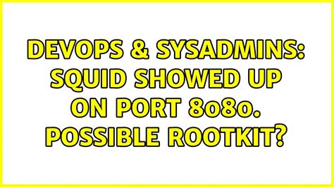 DevOps SysAdmins Squid Showed Up On Port 8080 Possible Rootkit 2