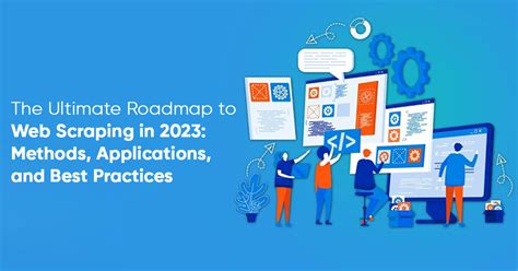 the ultimate roadmap to web scraping in 2023 methods applications and best practices indie