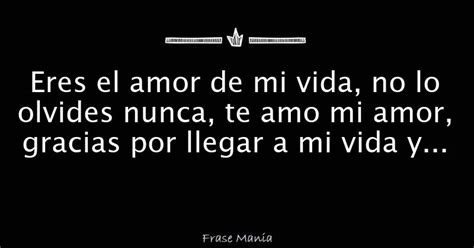 Eres El Amor De Mi Vida No Lo Olvides Nunca Te Amo Mi Amor Gracias