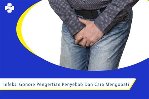 Infeksi Gonore Pengertian Penyebab Dan Cara Mengobati