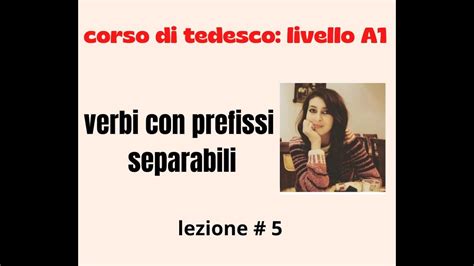 Corso Di Tedesco A1 Lezione 5 Verbi Con I Prefissi Separabili YouTube