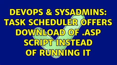 devops and sysadmins task scheduler offers download of asp script instead of running it youtube
