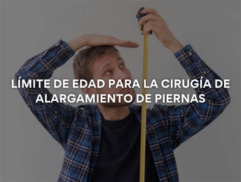 Límite de edad para la Cirugía de Alargamiento de Piernas Dr Yuksel
