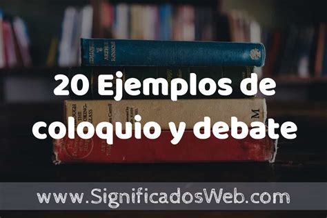 20 Ejemplos de coloquio y debate Que es Tipos Características para