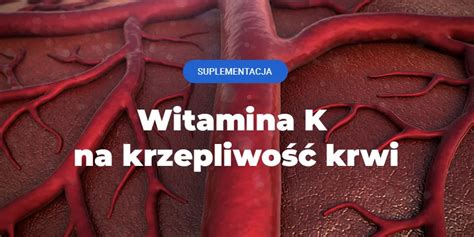 Witamina K na krzepliwość krwi Źródła produkty występowanie