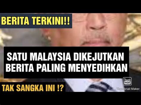 BERITA TERKINI SATU MALAYSIA DIKEJUTKAN BERITA PALING MENYEDIHKAN