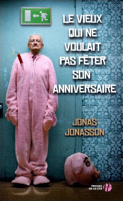 Le vieux qui ne voulait pas fêter son anniversaire Jonas Jonasson