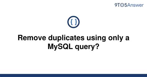 [solved] remove duplicates using only a mysql query 9to5answer
