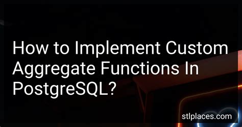 how to implement custom aggregate functions in postgresql in 2024
