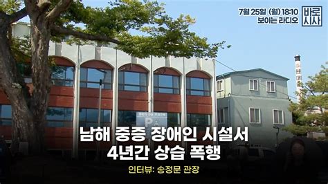 7월 25일 LIVE 바로시사 남해 중증 장애인 시설서 4년간 상습 폭행 송정문 관장 YouTube
