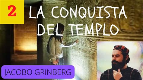 JACOBO GRINBERG LA CONQUISTA DEL TEMPLO SEGUNDA PARTE YouTube