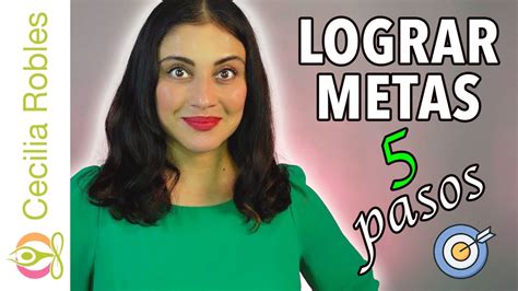 5 Pasos para lograr tus metas Mantén la motivación y enfócate en tu