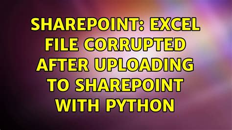 sharepoint excel file corrupted after uploading to sharepoint with python 2 solutions youtube