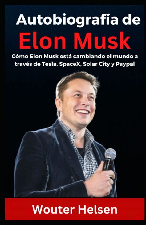 Autobiografía de Elon Musk Cómo Elon Musk está cambiando el mundo a