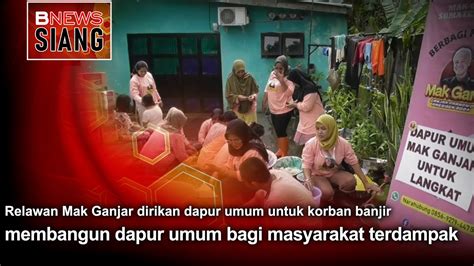 Relawan Mak Ganjar Dirikan Dapur Umum Untuk Korban Banjir YouTube