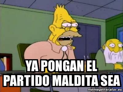 Meme Personalizado YA PONGAN EL PARTIDO MALDITA SEA 29509312