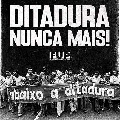 Golpe Civil Militar Completa 58 Anos E Ainda Temos Que Reafirmar A