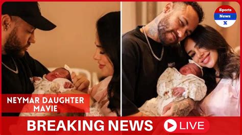 Neymar Welcomes The Birth Of His Daughter Mavie With Girlfriend Bruna