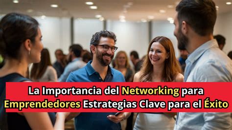 La Importancia Del Networking Para Emprendedores Estrategias Clave