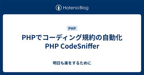 phpでコーディング規約の自動化 php codesniffer 明日も楽をするために