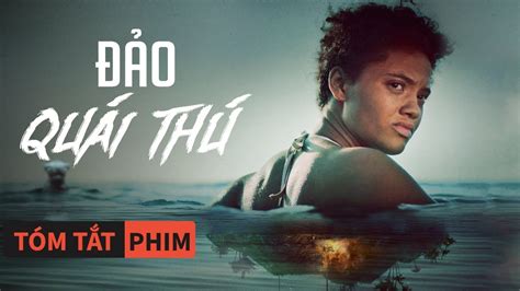 Tóm Tắt Phim Kinh Dị Sinh Tồn Trên Hoang Đảo Cùng Với Một Con Q uá i