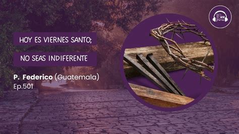 Hoy Es Viernes Santo No Seas Indiferente Youtube