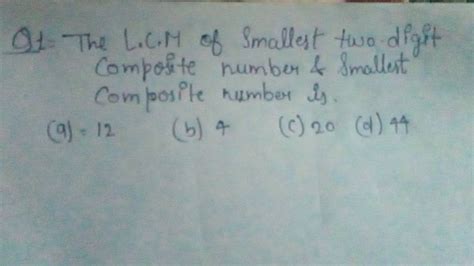 q1 the l c m of smallest two digit composite number and imallest composi