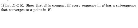 solved 4 let e⊂r show that e is compact iff every sequence