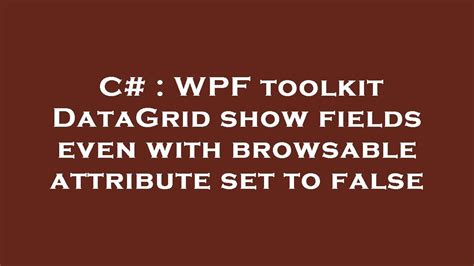 c wpf toolkit datagrid show fields even with browsable attribute set to false youtube