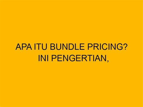 Apa Itu Bundle Pricing Ini Pengertian Kelebihan Jenis Dan Contoh