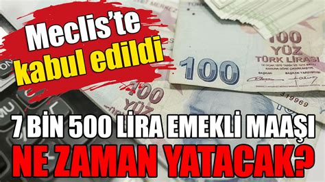 Meclis te kabul edildi 7 bin 500 lira emekli maaşı ne zaman yatacak