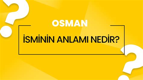 Osman isminin anlamı nedir Osman ne demek Kuran da geçiyor mu Osman
