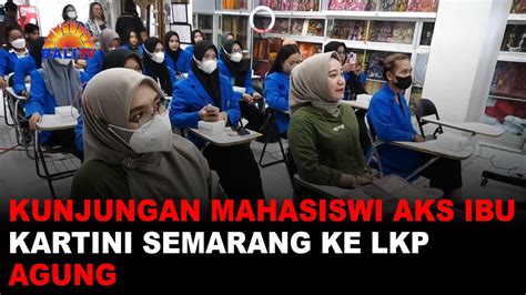 KUNJUNGAN MAHASISWI AKS IBU KARTINI SEMARANG KE LKP AGUNG YouTube