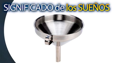 Descubre El Increíble Significado De Soñar Con Un Embudo Una