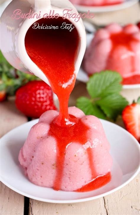 Budini Alle Fragole Dolcissima Stefy Ricette Budino Alla Fragola Cibo