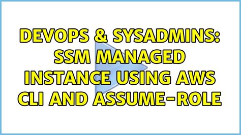 DevOps SysAdmins SSM Managed Instance Using AWS CLI And Assume Role