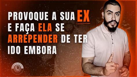 Provoque a Sua Ex e Faça Ela Se Arrepender de Ter Ido Embora YouTube