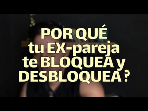 Por qué TE BLOQUEA y DESBLOQUEA tu EX pareja YouTube