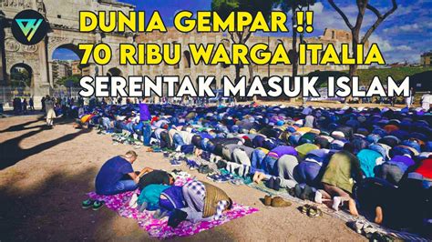 Ribuan Warga Italia Berbondong Bondong Masuk Islam YouTube