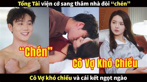 Review Phim Tổng Tài viện cớ sang thăm nhà đòi chén cô vợ khó chiều